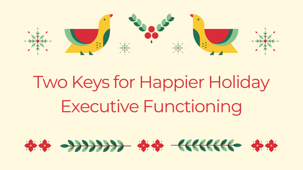 Two Keys for Happier Holiday Executive Functioning - Executive ...