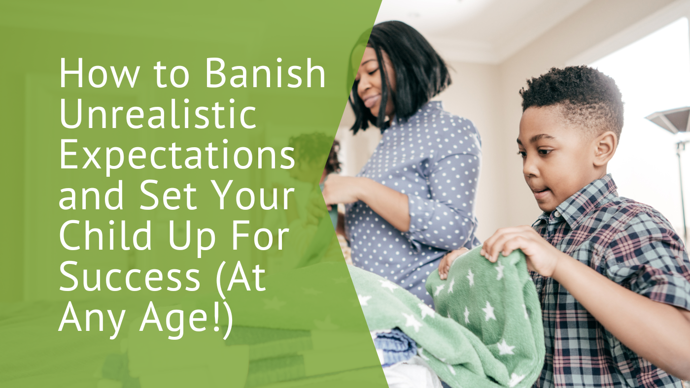 How to Banish Unrealistic Expectations and Set your Child up for ...